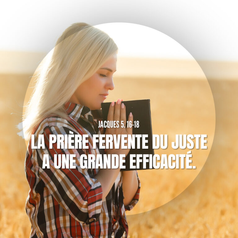 La prière fervente du juste a une grande efficacité. Jacques 5:16 - LE SEIGNEUR JÉSUS EST PROCHE ...