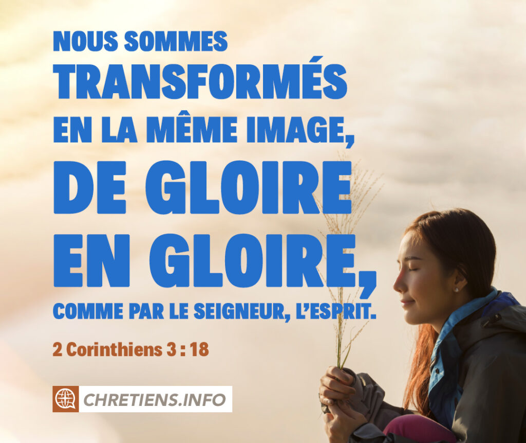 Nous sommes transformés en la même image. 2 Corinthiens 3:18 - BONNE ...