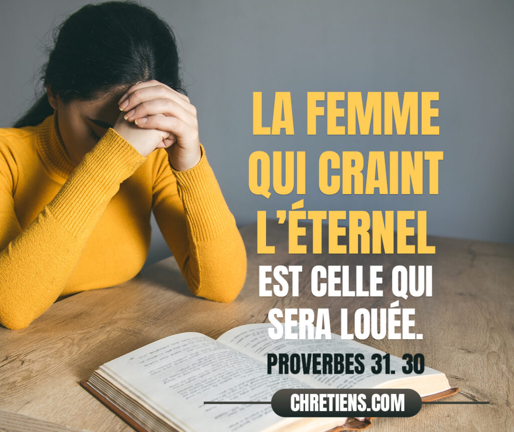 La femme qui craint l’Éternel est celle qui sera louée. Proverbes 31:30 ...
