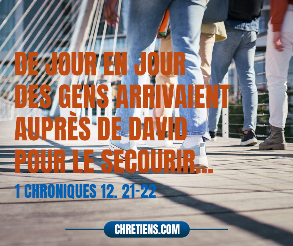 De jour en jour des gens arrivaient auprès de David pour le secourir. 1 ...